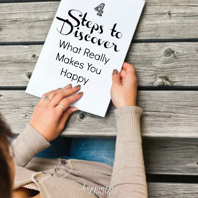 4 Steps to Discover What Really Makes You Happy - Happiness Matters