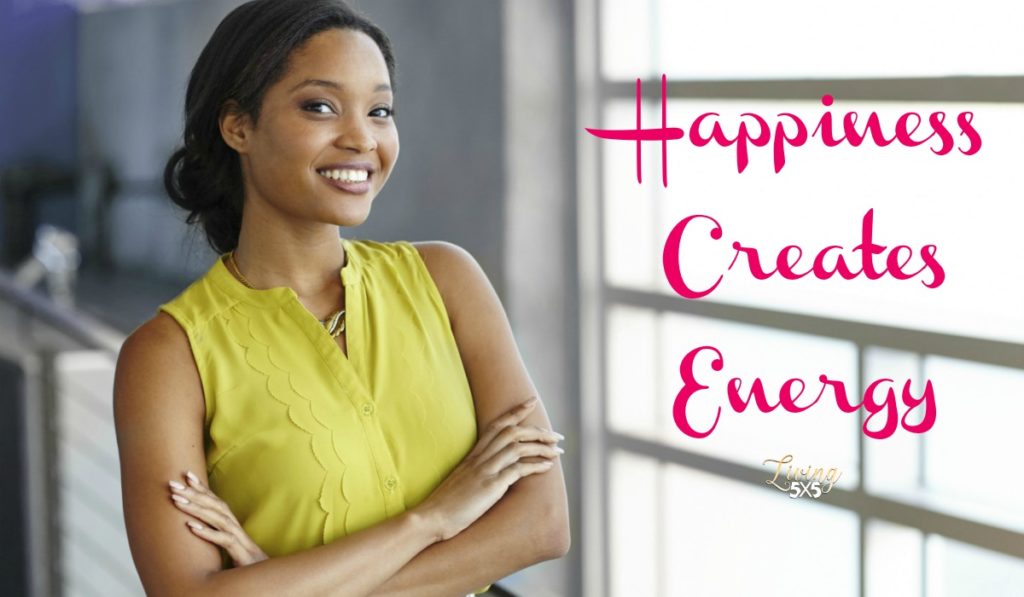 Happiness Creates Energy | Happiness Matters