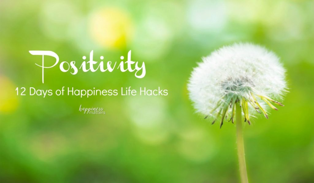 Positivity & Your Happiness {12 Days of Happiness Life Hacks ...