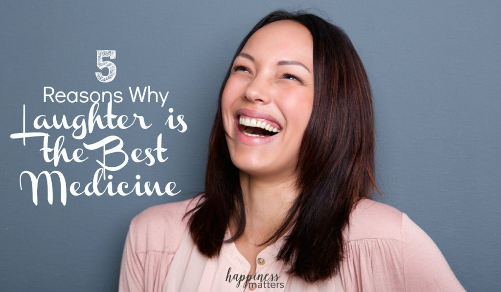 5 Reasons Why Laughter is the Best Medicine | Happiness Matters