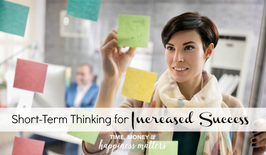 Short-Term Thinking for Increased Success | Happiness Matters