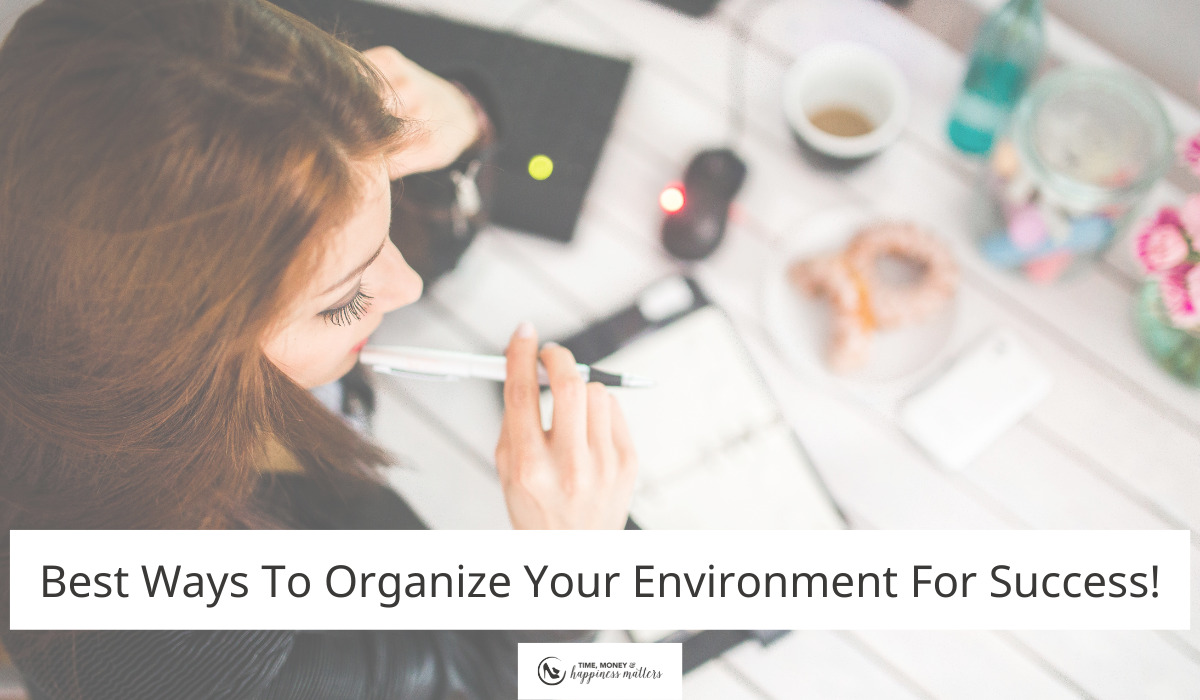 Best Ways To Organize Your Environment For Success! | Happiness Matters