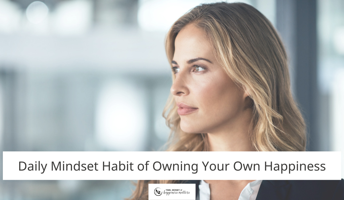 Daily Mindset Habit of Owning Your Own Happiness | Happiness Matters