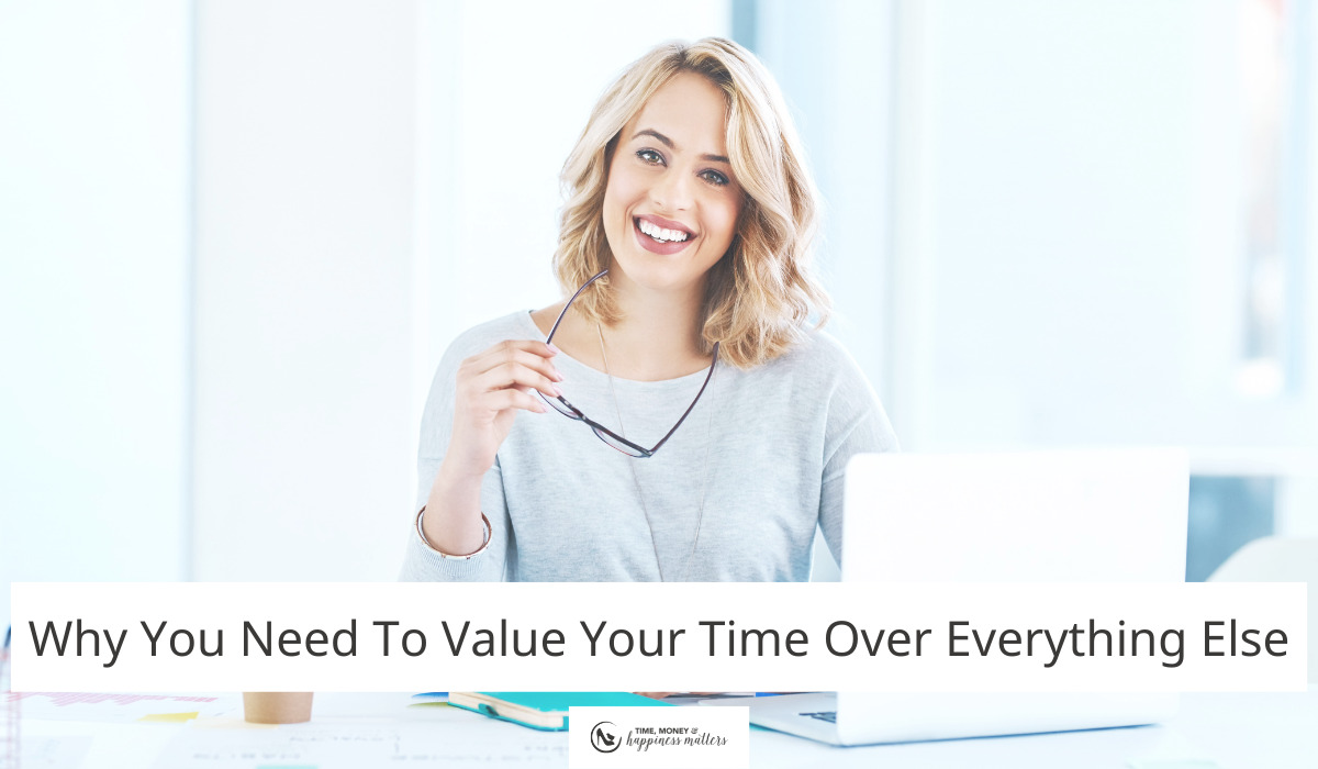 Why You Need To Value Your Time Over Everything Else | Happiness Matters