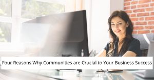 Four Reasons Why Communities are Crucial to Your Business Success ...